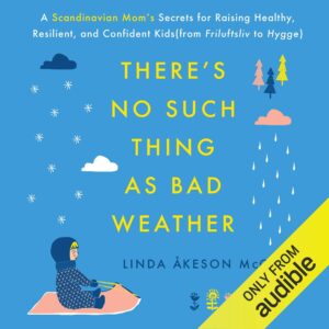 there's no such thing as bad weather: a scandinavian mom's secrets for raising healthy, resilient, and confident kids (from friluftsliv to hygge)