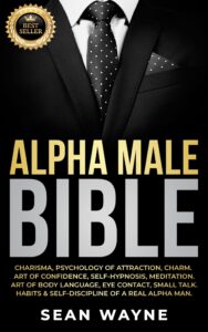 alpha male bible: charisma, psychology of attraction, charm. art of confidence, self-hypnosis, meditation. art of body language, eye contact, small talk. habits & self-discipline of a real alpha man.