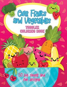 cute fruits and vegetables toddler coloring book: 50 big, simple and fun designs, ages 2-4, 8.5 x 11 inches (21.59 x 27.94 cm)