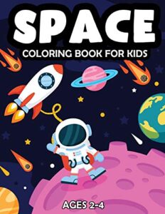 space coloring book for kids ages 2-4: fantastic outer space coloring book with astronauts, space ships, rockets and planets for kids solar system (kids coloring books)