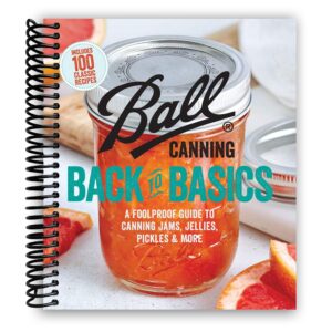 ball canning back to basics: a foolproof guide to canning jams, jellies, pickles, and more