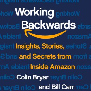 working backwards: insights, stories, and secrets from inside amazon