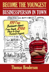 become the youngest businessperson in town: 111 teen business ideas: from simple $100 plans to great personal projects