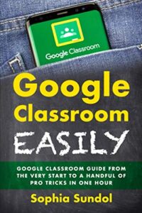 google classroom easily: google classroom guide from the very start to a handful of pro tricks in one hour