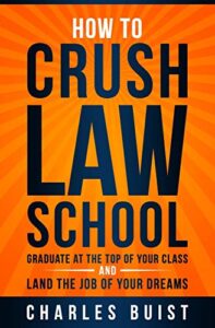 how to crush law school: graduate at the top of your class and land the job of your dreams