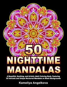 50 nighttime mandalas: a beautiful, soothing, and artistic adult coloring book, featuring 50 intricate and unique nocturnal mandalas on black backgrounds