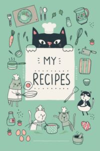 my recipes book with cute little cat illustrations (mint green cover): keep your favorite recipes on this cooking journal/ notebook (my recipes book with cute little cats)