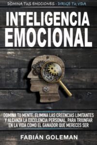 inteligencia emocional: domina tu mente, elimina las creencias limitantes y alcanza la excelencia personal, para triunfar en la vida como el ganador ... ser. (mente indestructible) (spanish edition)