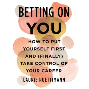 betting on you: how to put yourself first and (finally) take control of your career