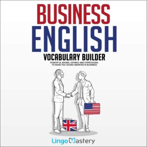 business english vocabulary builder: powerful idioms, sayings and expressions to make you sound smarter in business!