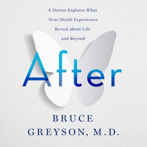 after: a doctor explores what near-death experiences reveal about life and beyond