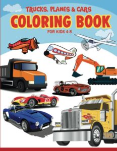 trucks, planes and cars coloring book for kids 4-8: monster trucks coloring books,race car coloring books for kids ages 4-8, planes and cars coloring book ages 2-4 4-8