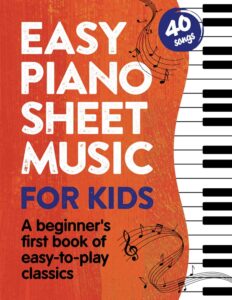 easy piano sheet music for kids: a beginners first book of easy to play classics | 40 songs (beginner piano books for children)