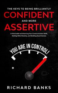 the keys to being brilliantly confident and more assertive: a vital guide to enhancing your communication skills, getting rid of anxiety, and building ... skills for lasting relationships book 2)