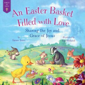 an easter basket filled with love: sharing the joy and grace of jesus (forest of faith books)