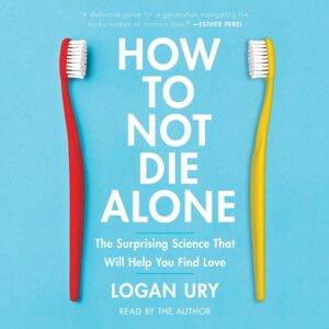 how to not die alone: the surprising science that will help you find love