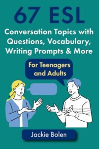 67 esl conversation topics with questions, vocabulary, writing prompts & more:: for teenagers and adults (teaching esl speaking and conversation to intermediate-advanced learners)