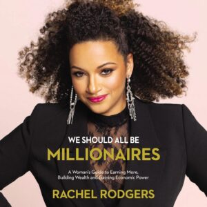 we should all be millionaires: a woman’s guide to earning more, building wealth, and gaining economic power