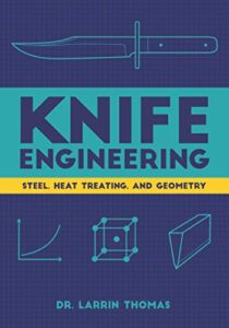 knife engineering: steel, heat treating, and geometry