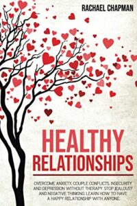 healthy relationships: overcome anxiety, couple conflicts, insecurity and depression without therapy. stop jealousy and negative thinking. learn how to have a happy relationship with anyone.