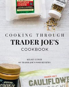 cooking through trader joe's cookbook (cooking through trader joe's (unofficial trader joe's cookbooks/not affiliated with trader joe's))