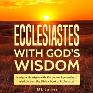 ecclesiastes with god's wisdom: navigate life wisely with 30+ quotes & proverbs of wisdom from the biblical book of ecclesiastes