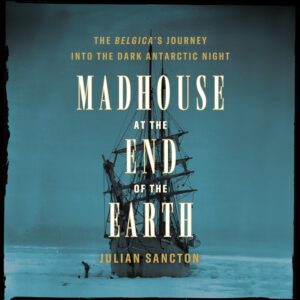 madhouse at the end of the earth: the belgica's journey into the dark antarctic night