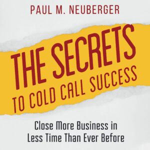 the secrets to cold call success: close more business in less time than ever before