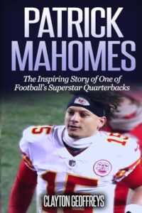 patrick mahomes: the inspiring story of one of football’s superstar quarterbacks (football biography books)