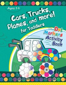 cars, trucks, planes, and more! dot markers activity book for toddlers: creative coloring book for kids ages 1-3 2-4 3-5