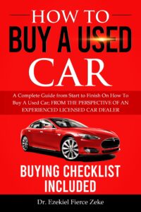 how to buy a used car: a complete guide from start to finish on how to buy a used car; from the perspective of an experienced licensed car dealer