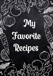 my favorite recipes: blank recipe book to write in your own recipes food cookbook design journal and organizer to collect your custom special and favorite recipes and notes