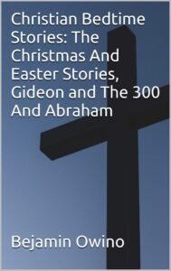 christian bedtime stories - the christmas and easter stories, gideon and the 300 and abraham