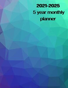 2021-2025 5 year monthly planner: 60 months planner. organize, schedule, plan your next amazing 5 years.