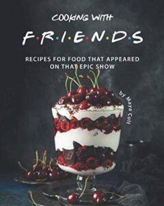 cooking with f.r.i.e.n.d.s: recipes for food that appeared on that epic show