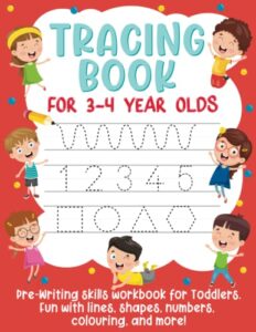 tracing book for 3-4 year olds: pre-writing skills workbook for toddlers. fun with lines, shapes, numbers, colouring, and more!: (gift idea for girls and boys)