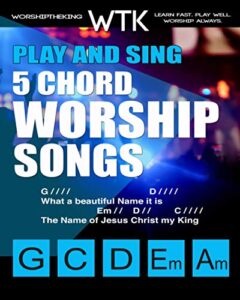 play and sing 5-chord worship songs: for guitar and piano (play and sing by worshiptheking)