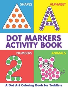 dot markers activity book | a dot art coloring book for toddlers | shapes | alphabet | numbers | animals