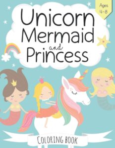 unicorn, mermaid and princess coloring book: for kids ages 4-8 (the future teacher's coloring books for kids aged 3-8)