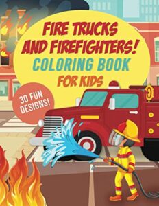 fire trucks & firefighters coloring book for kids: 30 fun designs of fire engines, equipment and firefighters to the rescue!