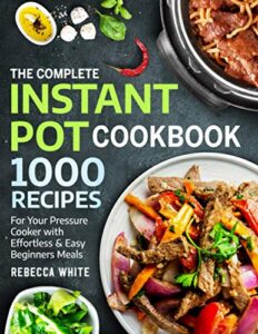 the complete instant pot cookbook 1000 recipes: for your pressure cooker with effortless and easy beginners meals