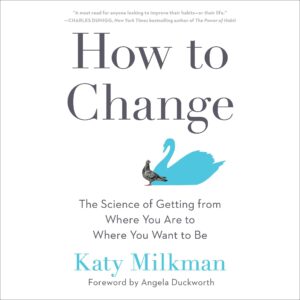 how to change: the science of getting from where you are to where you want to be