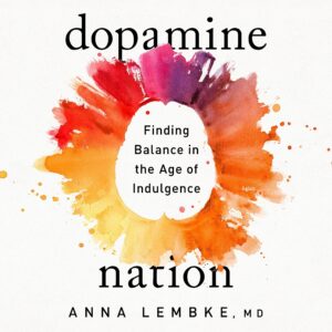 dopamine nation: finding balance in the age of indulgence