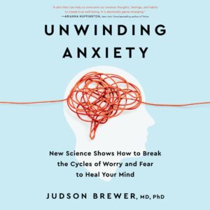 unwinding anxiety: new science shows how to break the cycles of worry and fear to heal your mind