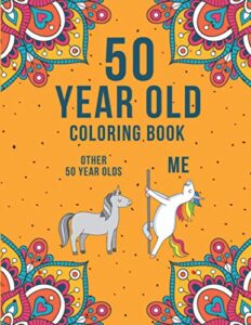 50 year old coloring book: a funny & humorous 50th birthday coloring book for relaxation | funny 50th birthday gifts for women and men.