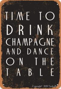 time to drink champagne and dance on the table metal 8x12 inch retro look decoration painting sign for home kitchen bathroom farm garden garage inspirational quotes wall decor