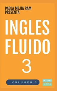 inglÉs fluido 3: el mas exitoso curso de ingles lecciones bÁsicas, intermedias y avanzadas gramatica, vocabulario y frases fáciles; para avanzar. (spanish edition)