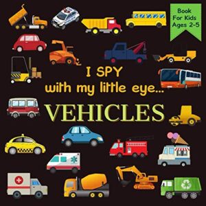 i spy with my little eye vehicles book for kids ages 2-5: cars, trucks and more | a fun activity learning, picture and guessing game for kids | toddlers & preschoolers books | (i spy series)