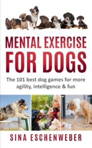 mental exercise for dogs: the 101 best dog games for more agility,intelligence & fun