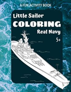 little sailor coloring real navy: a fun activity book 5+: 40+ battleships, destroyers, carriers, submarines (coloring army)